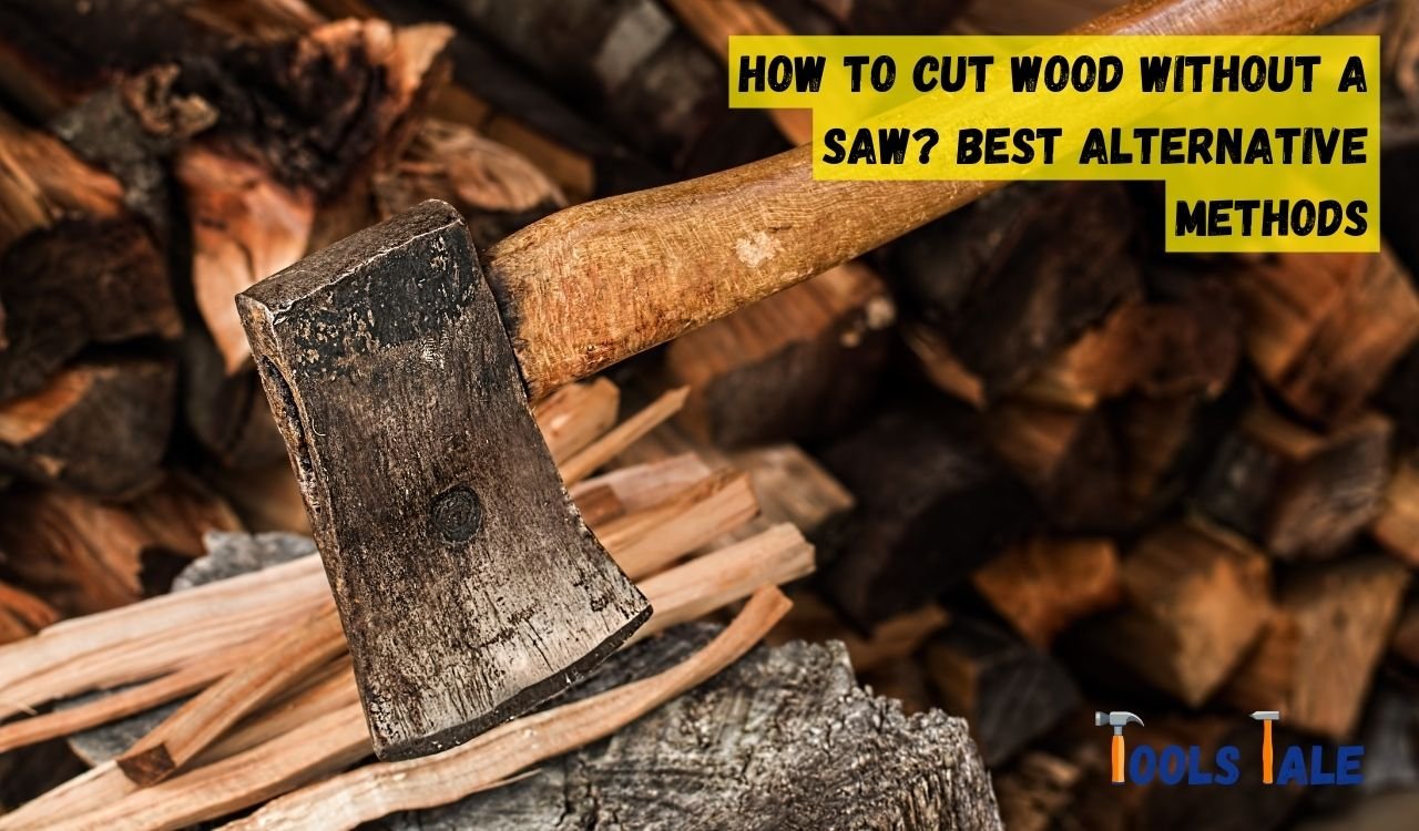How to Cut Wood Without a Saw? 5 Effective Methods