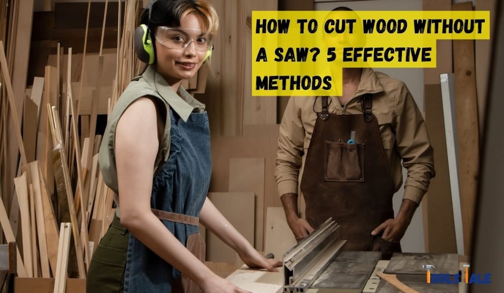 How to Cut Wood Without a Saw? 5 Effective Methods